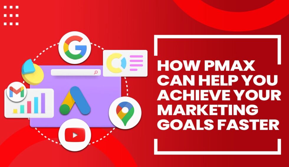 How PMax Can Help You Achieve Your Marketing Goals Faster?